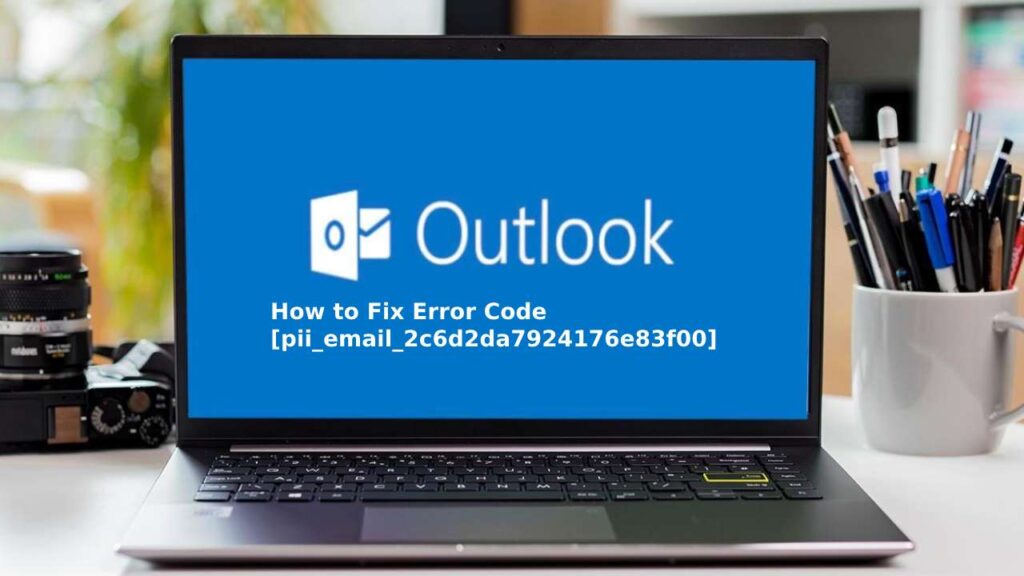 Solve [pii_email_2c6d2da7924176e83f00] Microsoft Outlook Error Code?